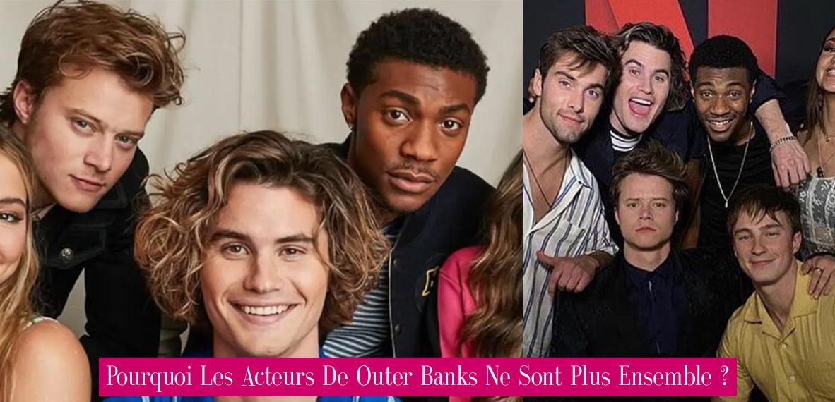 Pourquoi Les Acteurs De Outer Banks Ne Sont Plus Ensemble ? - Revue Stars — Nouvelles ...