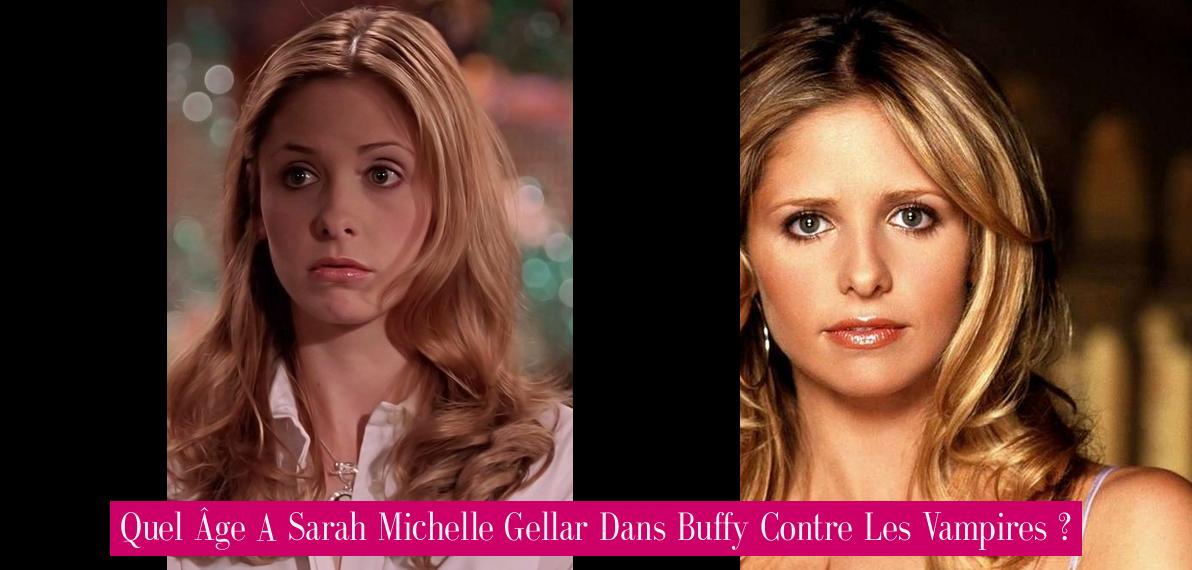 Quel Âge A Sarah Michelle Gellar Dans Buffy Contre Les Vampires ? - Revue Stars — Nouvelles ...
