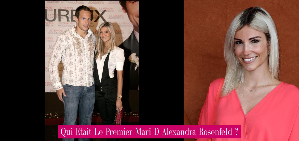 Qui Était Le Premier Mari D Alexandra Rosenfeld ? - Revue Stars ...