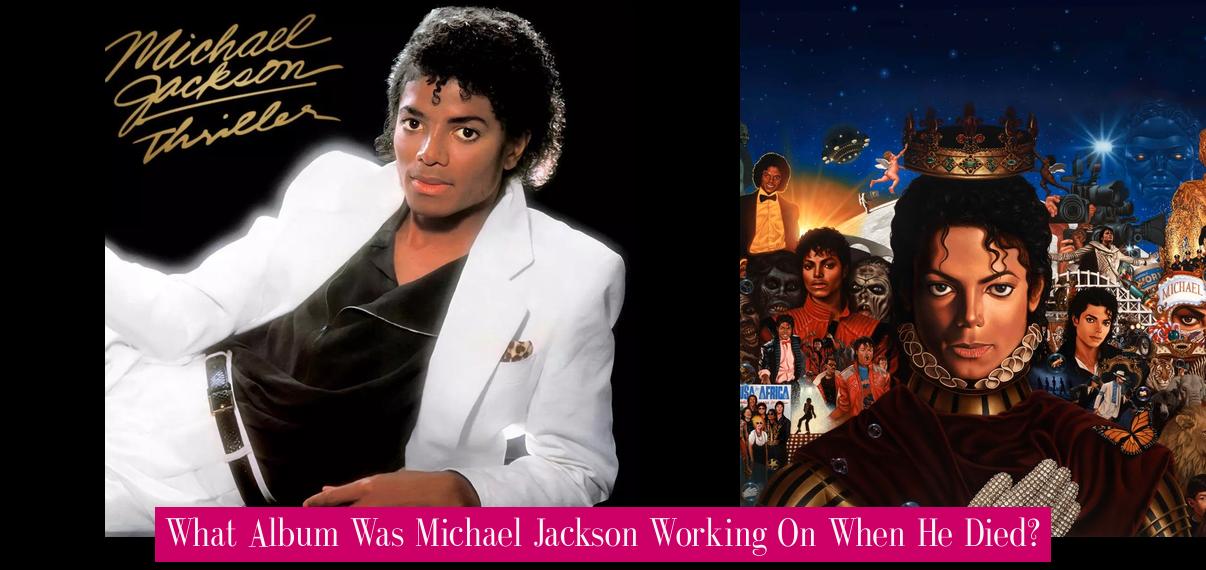 What Album Was Michael Jackson Working On When He Died? - Revue Stars ...